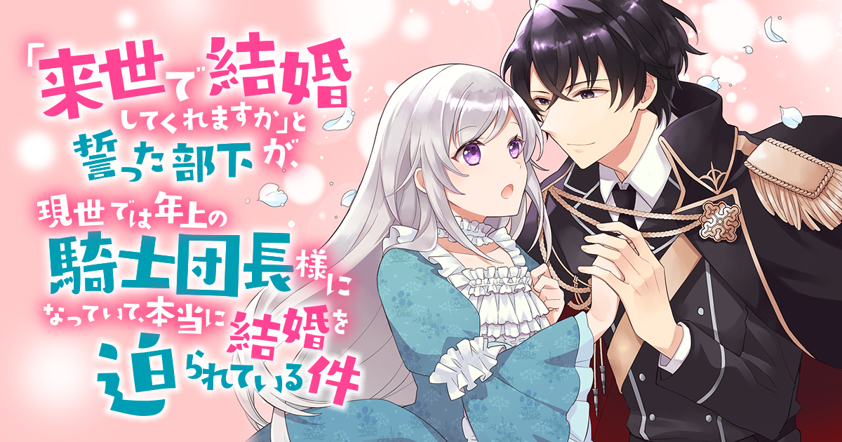 「来世で結婚してくれますか」と誓った部下が、現世では年上の騎士団長様になっていて、本当に結婚を迫られている件 コミックブリーゼ